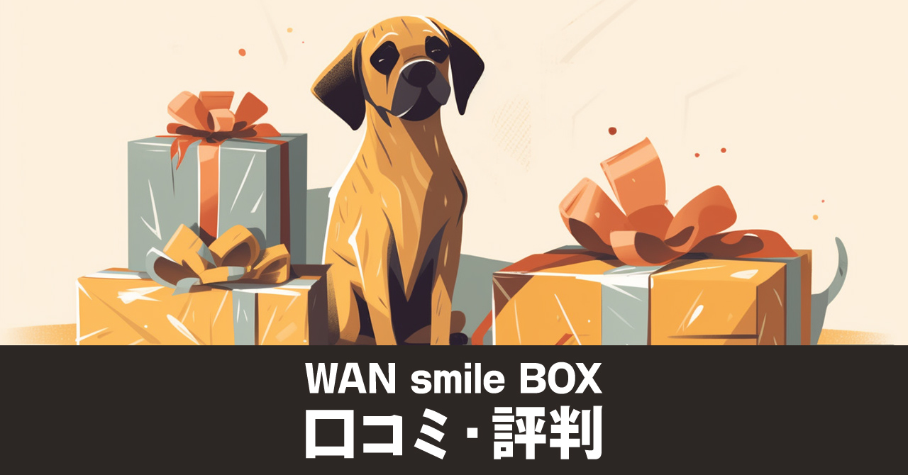ワンスマイルボックス（WAN smile BOX）の口コミを検証！利用者の評判を徹底リサーチ！ | 愛犬と充実ライフ